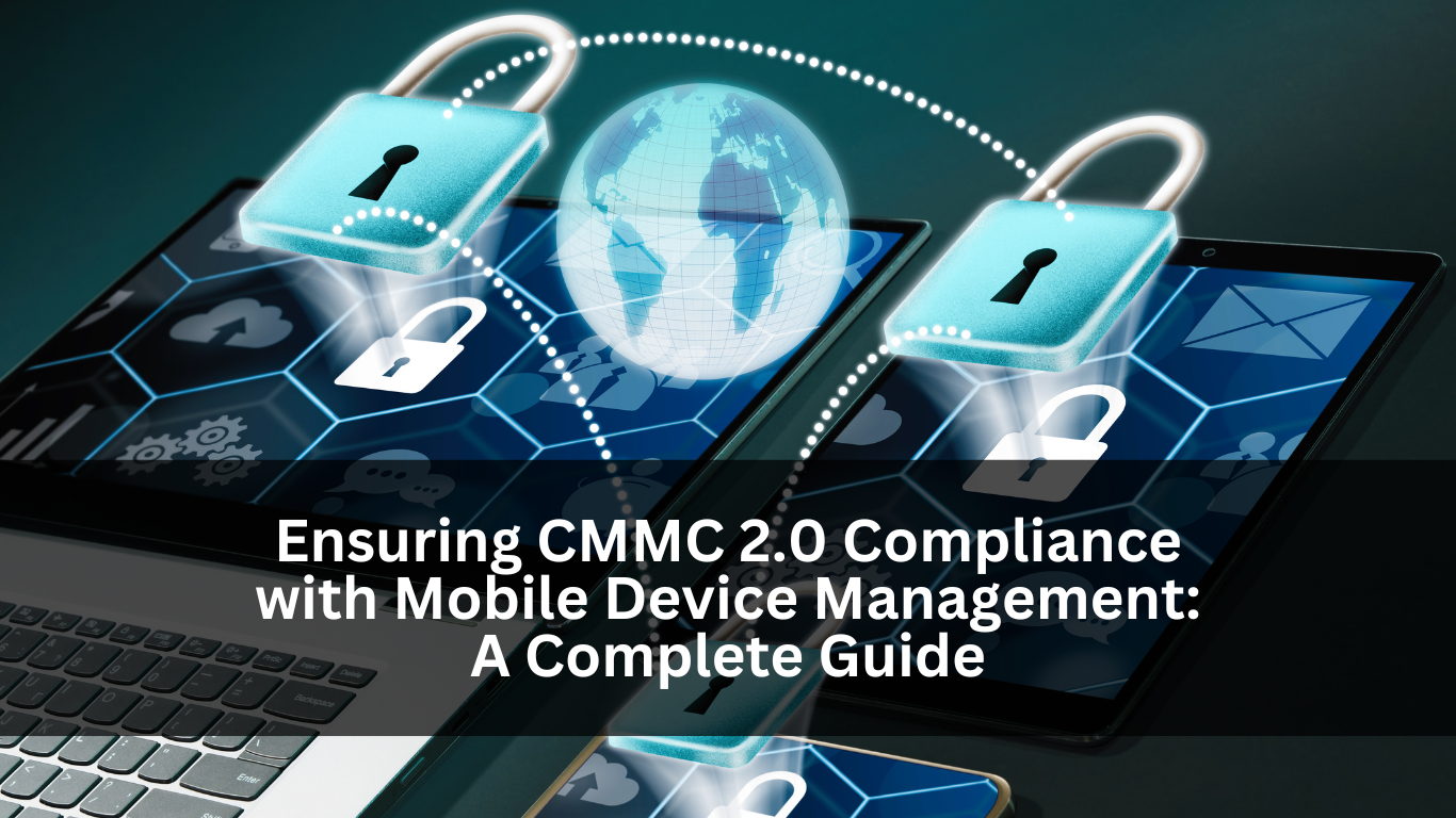 Ensuring CMMC Compliance with Mobile Device Management: A Complete Guide